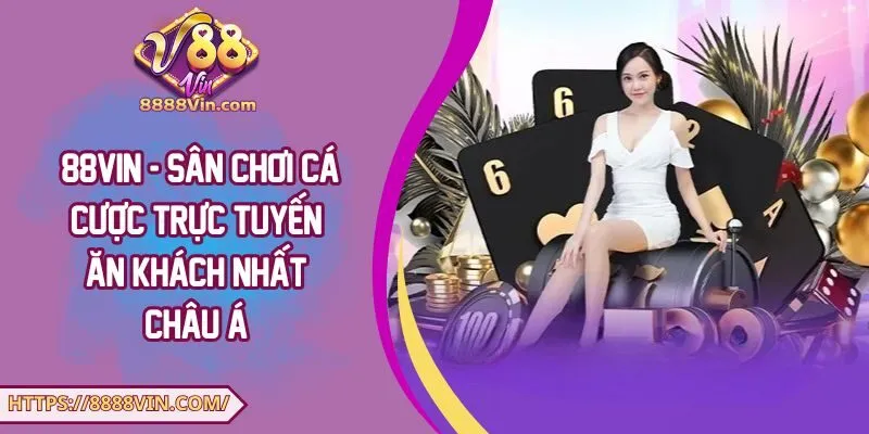 88VIN - Sân Chơi Cá Cược Trực Tuyến Ăn Khách Nhất Châu Á